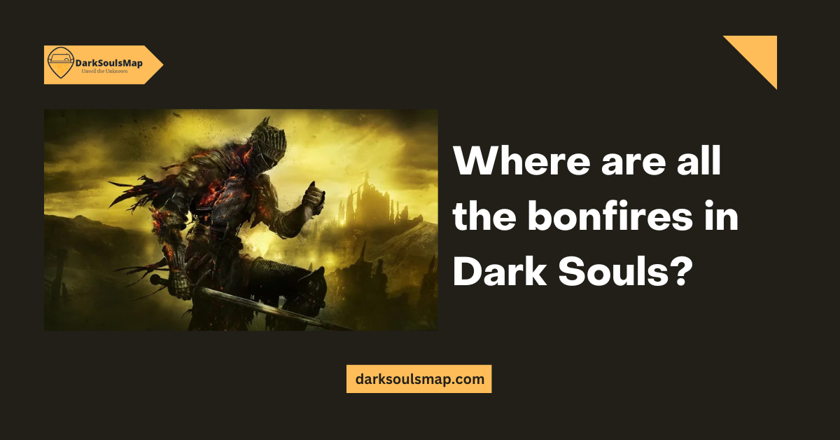 Where Are All the Bonfires in Dark Souls? Full Guide